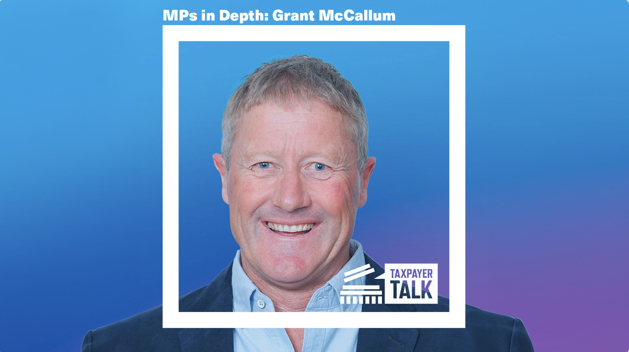 Taxpayer Talk: MPs in Depth with Grant McCallum, National Party MP